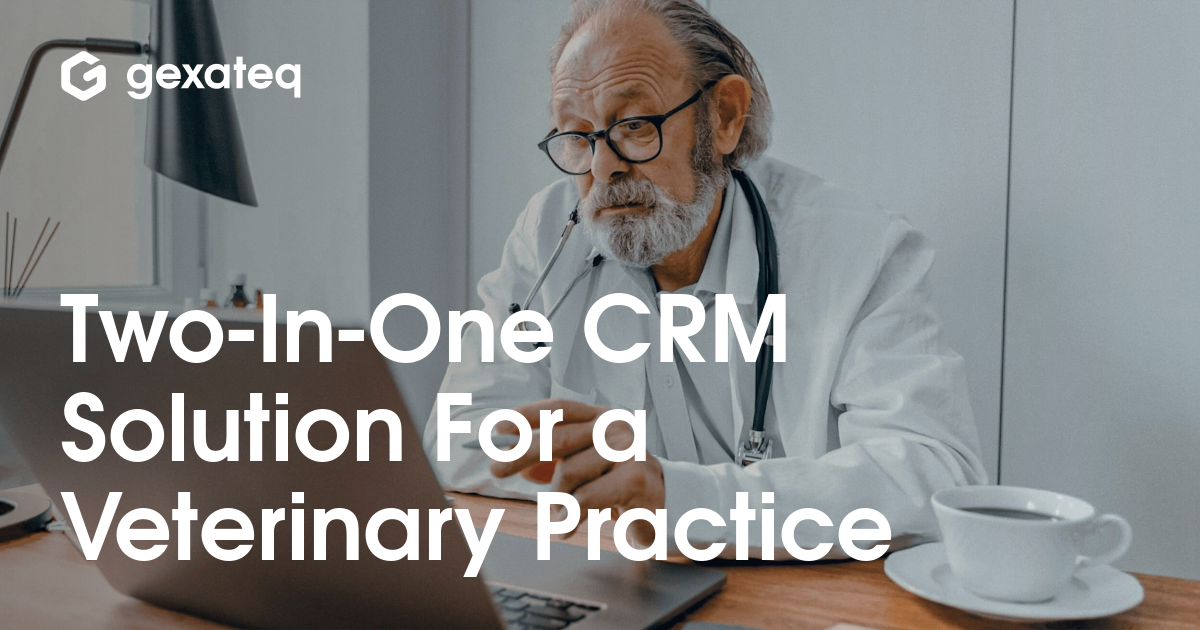 Two-In-One CRM Solution For a Veterinary Practice - Gexateq
