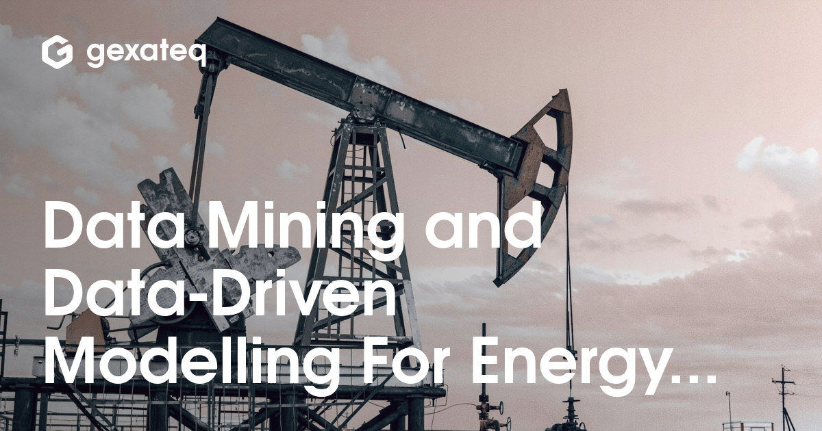 Data Mining and Data-Driven Modelling For Energy Company - Gexateq