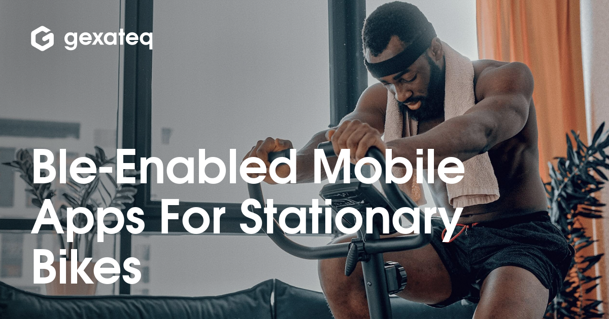 Ble-Enabled Mobile Apps For Stationary Bikes - Gexateq